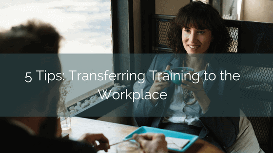 5 Tips Transferring Training to the Workplace - Legal Project ...